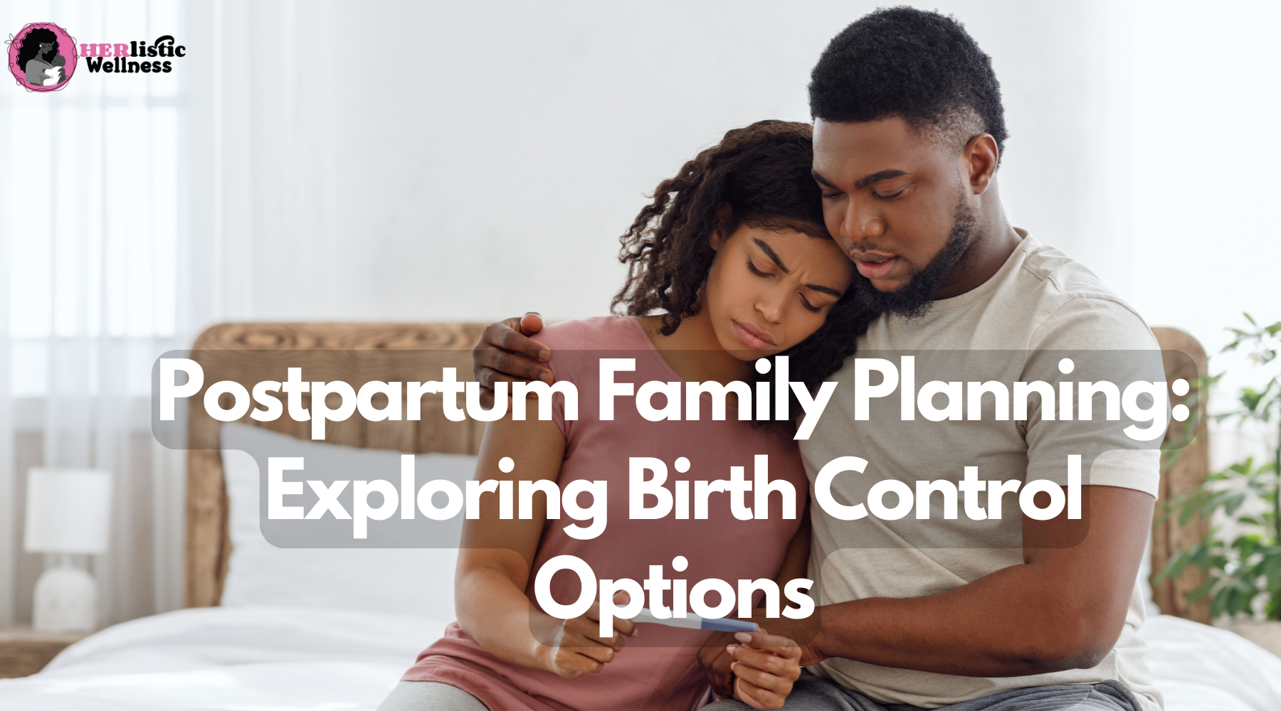 Postpartum Family Planning: Exploring Birth Control Options – HERlistic ...